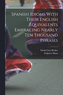 Spanish Idioms With Their English Equivalents Embracing Nearly Ten ...