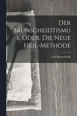 Der Baunscheidtismus, Oder, Die Neue Heil-Methode - Carl Baunscheidt ...