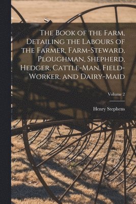Book of the Farm, Detailing the Labours of the Farmer, Farm-Steward ...