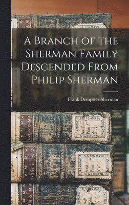 Branch of the Sherman Family Descended From Philip Sherman - Frank Dempster Sherman - Bok ...