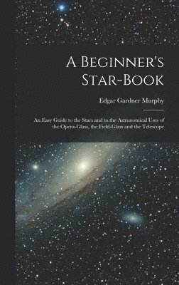 Beginner's Star-book; an Easy Guide to the Stars and to the ...