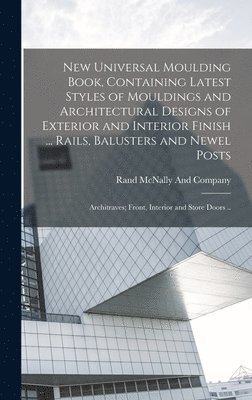 New Universal Moulding Book, Containing Latest Styles of Mouldings and ...