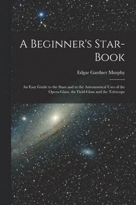 Beginner's Star-book; an Easy Guide to the Stars and to the ...
