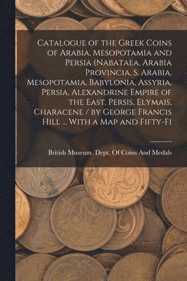 Catalogue of the Greek Coins of Arabia, Mesopotamia and Persia ...