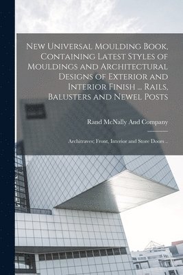New Universal Moulding Book, Containing Latest Styles of Mouldings and ...