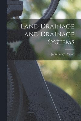Land Drainage and Drainage Systems - John Bailey Denton - Häftad (9781016252768) | Bokus