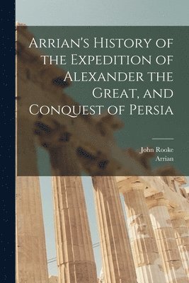 Arrian's History of the Expedition of Alexander the Great, and Conquest ...