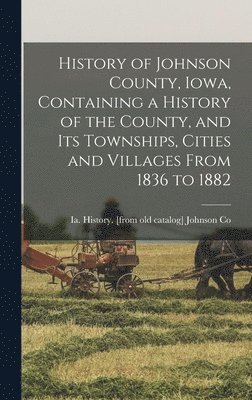 History of Johnson County, Iowa, Containing a History of the County ...