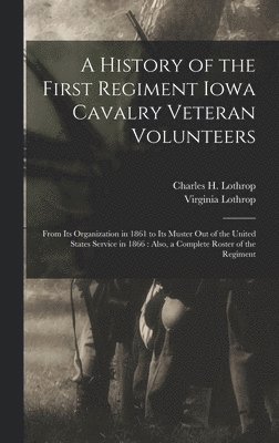 History of the First Regiment Iowa Cavalry Veteran Volunteers ...