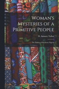 Woman's Mysteries of a Primitive People - D Amaury Talbot - Häftad ...