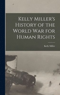 Kelly Miller's History of the World War for Human Rights - Kelly Miller ...