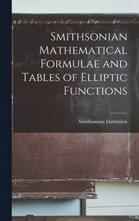 Smithsonian Mathematical Formulae and Tables of Elliptic Functions - Smithsonian Institution ...