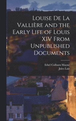 Louise de La Vallière and the Early Life of Louis XIV From Unpublished ...