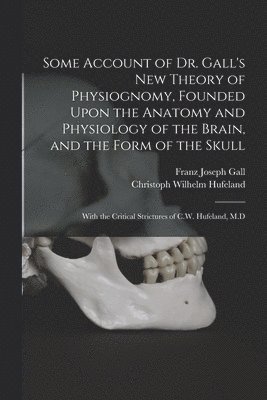 Some Account of Dr. Gall's New Theory of Physiognomy, Founded Upon the ...