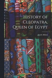 History of Cleopatra, Queen of Egypt - Jacob Abbott - Häftad (9781016333436) | Bokus