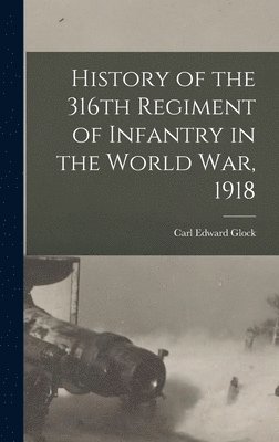 History of the 316th Regiment of Infantry in the World War, 1918 - Bok ...