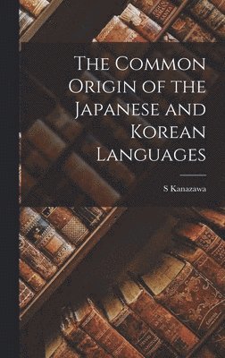 Common Origin of the Japanese and Korean Languages - S Kanazawa, S ...