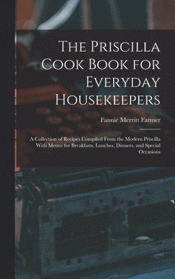 Priscilla Cook Book for Everyday Housekeepers - Fannie Merritt Farmer ...