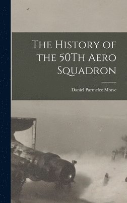 History of the 50Th Aero Squadron - Daniel Parmelee Morse - Bok ...