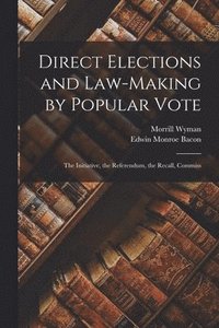 Direct Elections and Law-making by Popular Vote; the Initiative, the ...