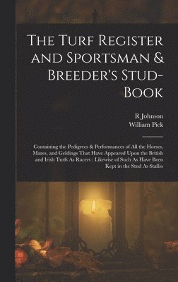 Turf Register and Sportsman & Breeder's Stud-Book - William Pick, R ...