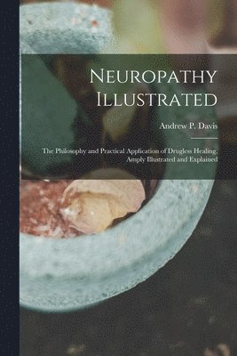 Neuropathy Illustrated; the Philosophy and Practical Application of ...