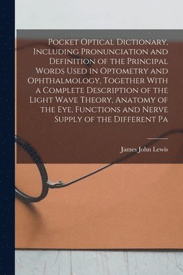 Pocket Optical Dictionary, Including Pronunciation and Definition of ...