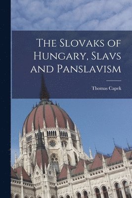 Slovaks of Hungary, Slavs and Panslavism - Thomas Capek - Häftad ...