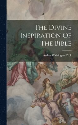 Divine Inspiration Of The Bible - Arthur Walkington Pink - Bok ...