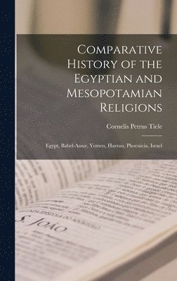 Comparative History of the Egyptian and Mesopotamian Religions - Cornelis Petrus Tiele - Bok ...