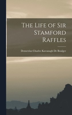 Life of Sir Stamford Raffles - Demetrius Charles Kavanagh De Boulger - Bok (9781016503396) | Bokus