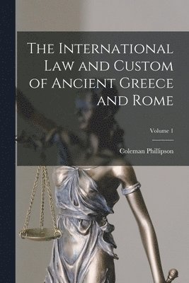 International law and Custom of Ancient Greece and Rome; Volume 1 ...
