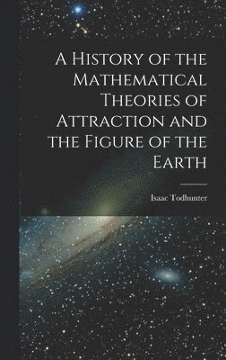 History of the Mathematical Theories of Attraction and the Figure of ...