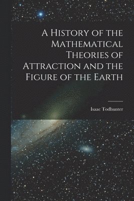 History of the Mathematical Theories of Attraction and the Figure of ...