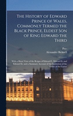 History of Edward Prince of Wales, Commonly Termed the Black Prince ...