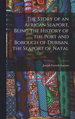 Story of an African Seaport, Being the History of the Port and Borough ...