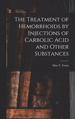 Treatment of Hemorrhoids by Injections of Carbolic Acid and Other ...