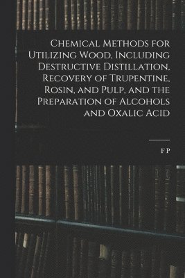 Chemical Methods for Utilizing Wood, Including Destructive Distillation ...
