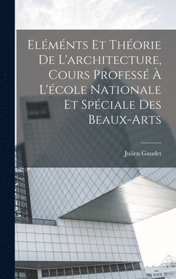 Eléménts et théorie de l'architecture, cours professé à l'école nationale et spéciale des beaux ...