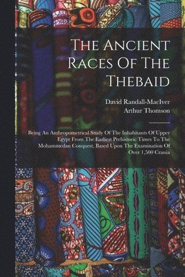 Ancient Races Of The Thebaid - Arthur Thomson, David Randall-Maciver ...