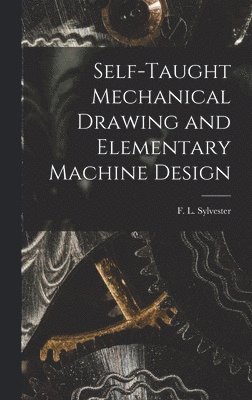 Self-Taught Mechanical Drawing and Elementary Machine Design - F L ...