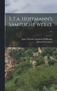 E.T.a. Hoffmann's Samtliche Werke ... - Ernst Theodor Amadeus Hoffmann ...