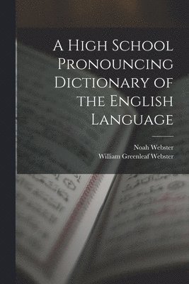 High School Pronouncing Dictionary of the English Language - Noah ...