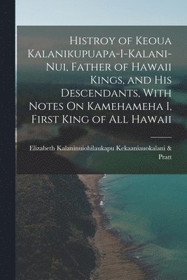 Histroy of Keoua Kalanikupuapa-I-Kalani-Nui, Father of Hawaii Kings ...