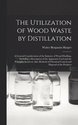 Utilization of Wood Waste by Distillation; a General Consideration of ...