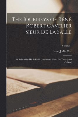 Journeys of Réné Robert Cavelier Sieur de La Salle - Isaac Joslin Cox ...