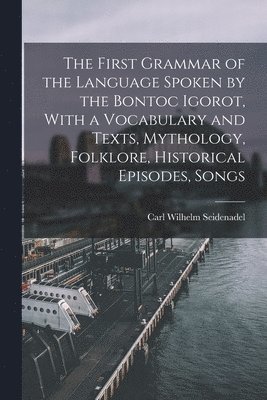 First Grammar of the Language Spoken by the Bontoc Igorot, With a ...