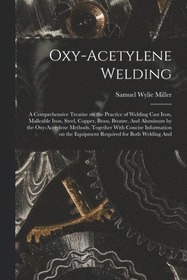 Oxy-acetylene Welding; a Comprehensive Treatise on the Practice of ...