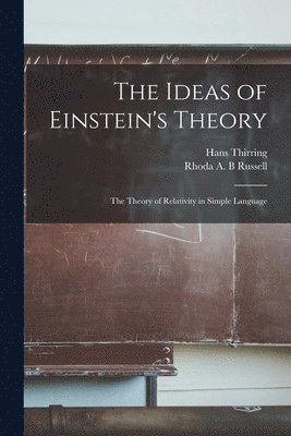 Ideas of Einstein's Theory - Hans Thirring, Rhoda A B Russell, Rhoda A B Russell, Rhoda A B ...