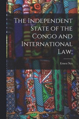 Independent State of the Congo and International law; - Ernest Nys ...